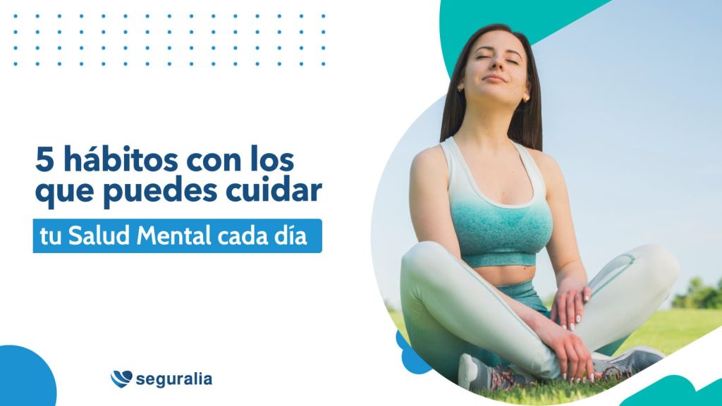 5 hábitos con los que puedes cuidar tu Salud Mental cada día - Blog Seguralia